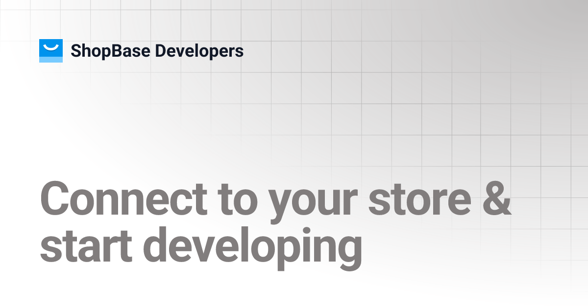 Connect to your store & start developing | ShopBase Developers